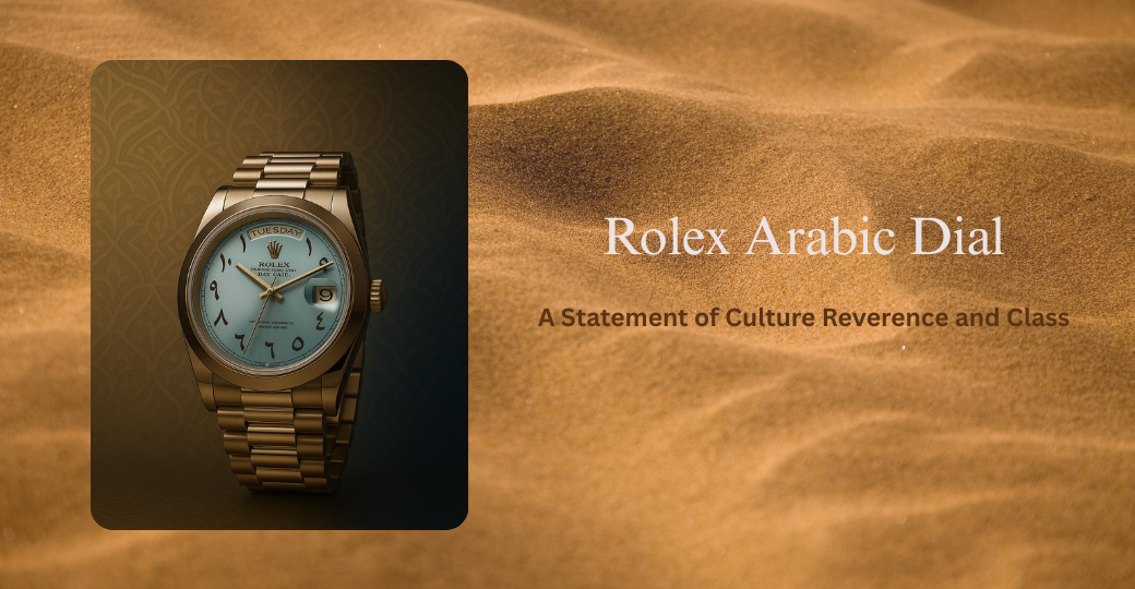 Rolex Arabic Dial: Rare, Refined & Rich in Heritage – Love Luxury Dubai